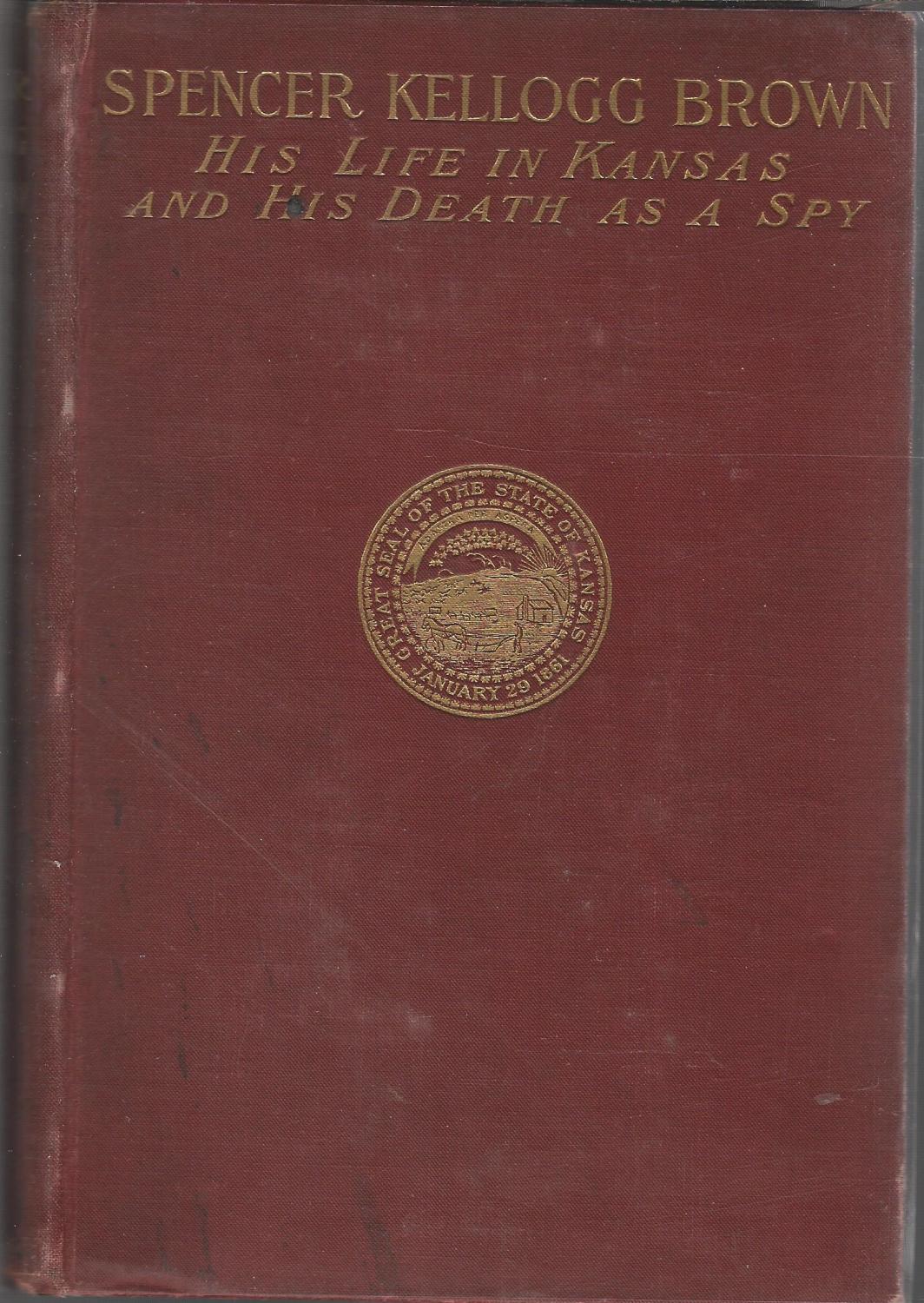 Spencer Kellogg Brown: His Life in Kansas and His Death as a Spy, 1842 ...