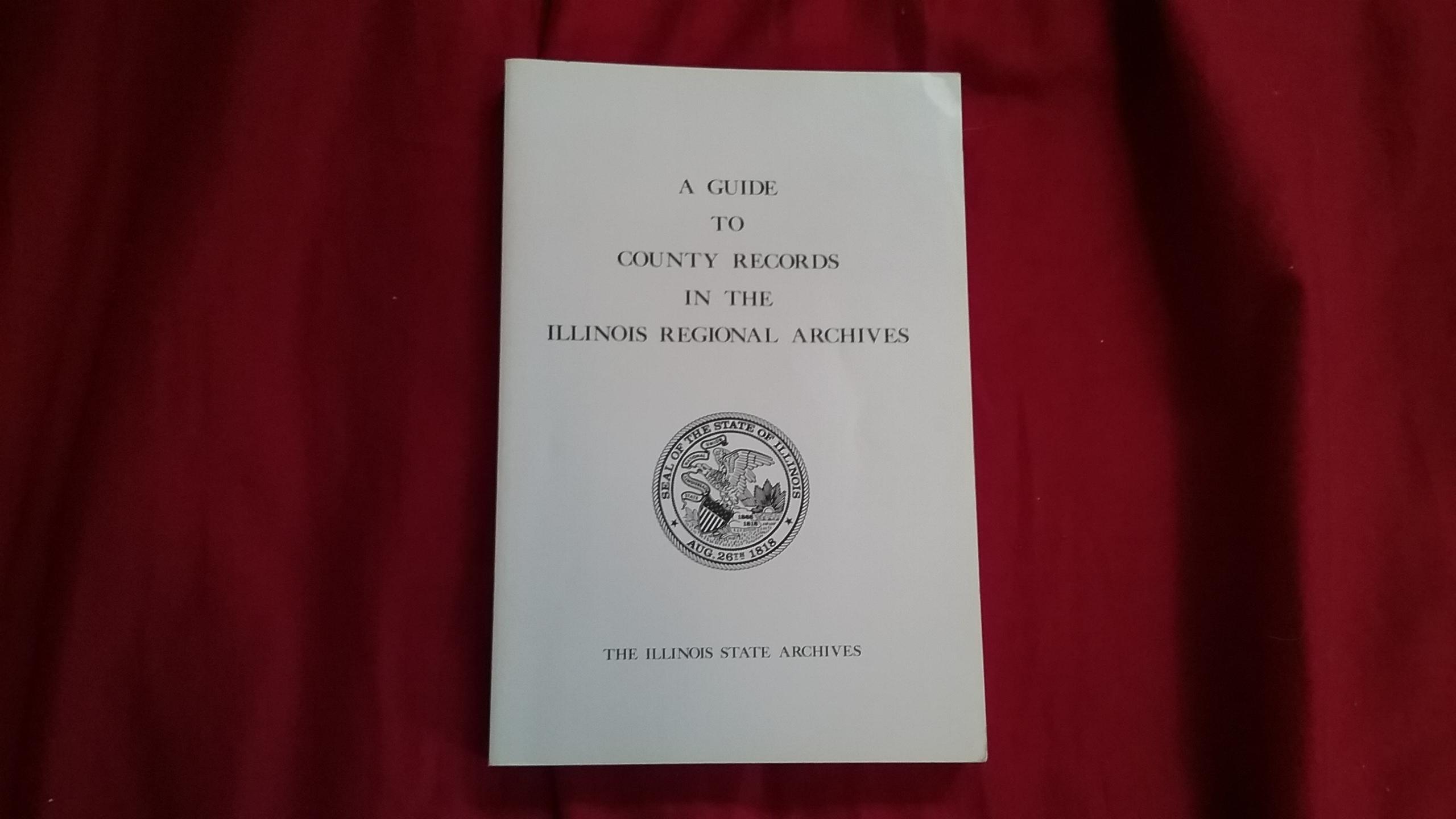 A GUIDE TO COUNTY RECORDS IN THE ILLINOIS REGIONAL ARCHIVES by ...