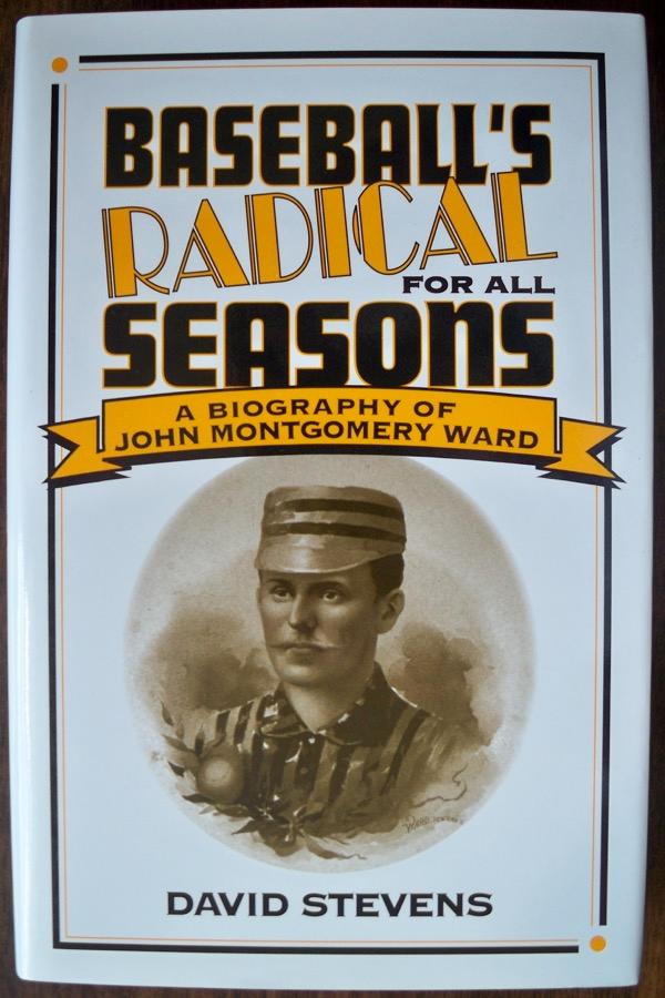 Baseball's Radical for All Seasons: A Biography of John Montgomery Ward ...