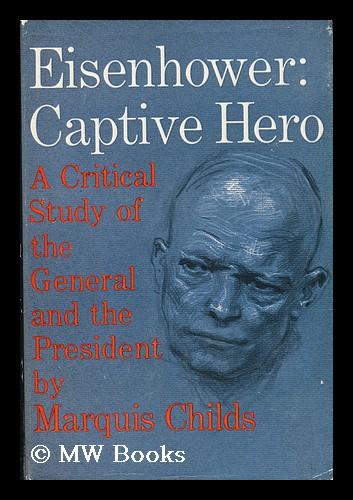 Eisenhower: Captive Hero - a Critical Study of the General and the ...