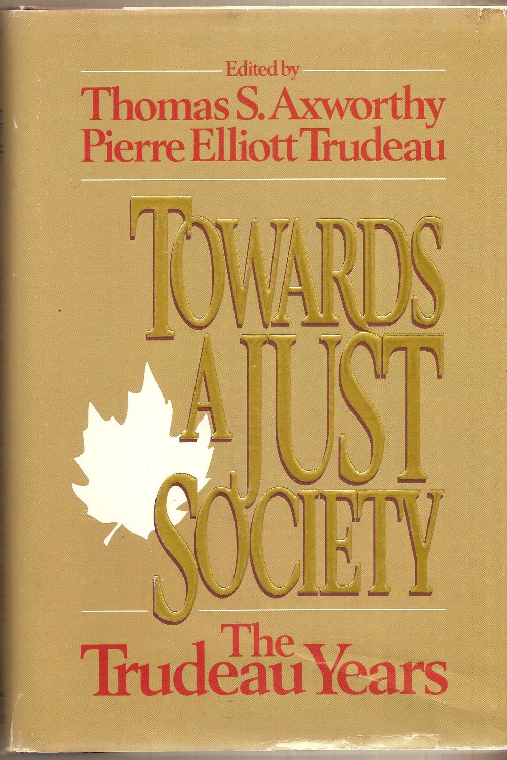 Towards a Just Society The Trudeau Years by Axworthy Thomas S. Trudeau ...