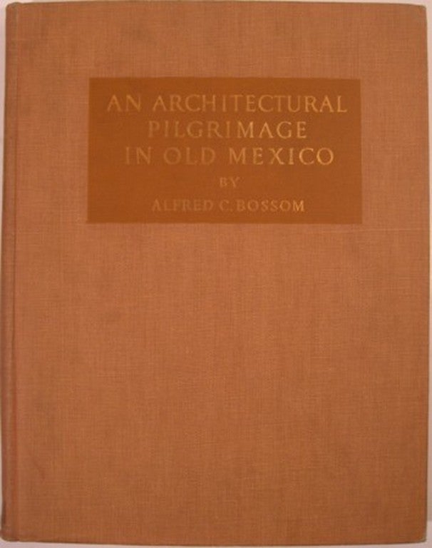 AN ARCHITECTURAL PILGRIMAGE IN OLD MEXICO by Bossom, Alfred C.: Light ...
