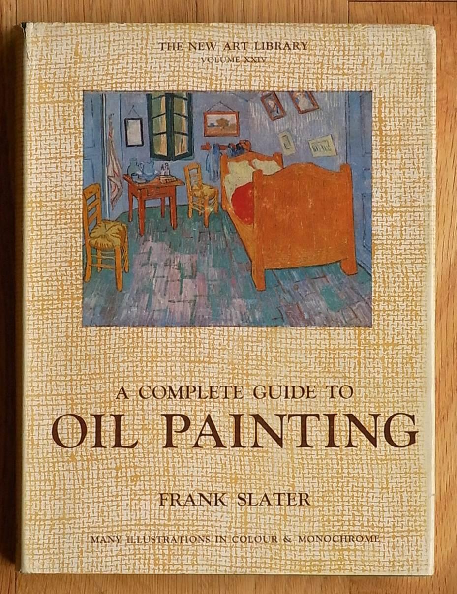 A Complete Guide to Oil Painting by Frank Slater: Near Fine Cloth (1959 ...