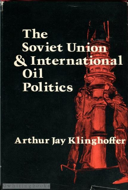 The Soviet Union & International Oil Politics by Klinghoffer, Arthur ...