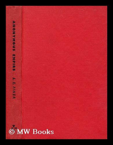 Anonymous empire : a study of the lobby in Great Britain / S.E. Finer ...