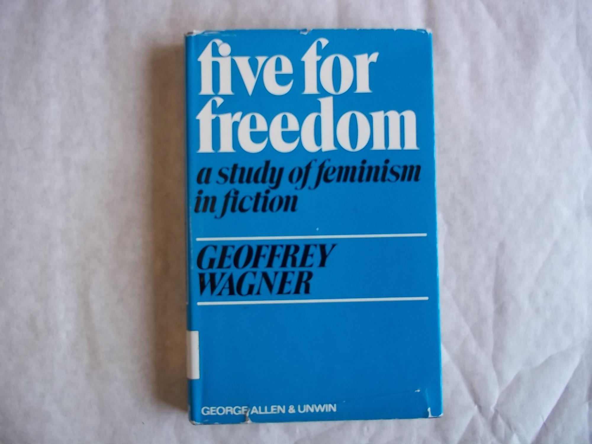 Five for Freedom : A Study of Feminism in Fiction by Wagner, Geoffrey A ...