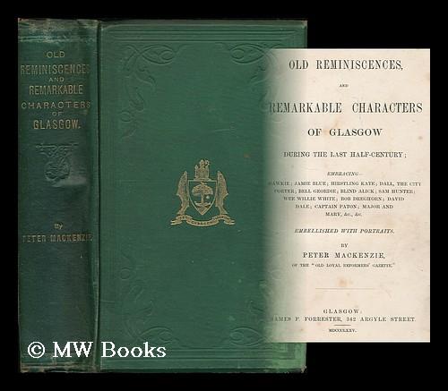 Old reminiscences and remarkable characters of Glasgow during the last ... Old reminiscences and remarkable characters of Glasgow during the last ...