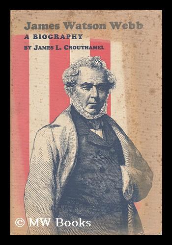 James Watson Webb - a Biography by Crouthamel, James L.: (1969) First ...