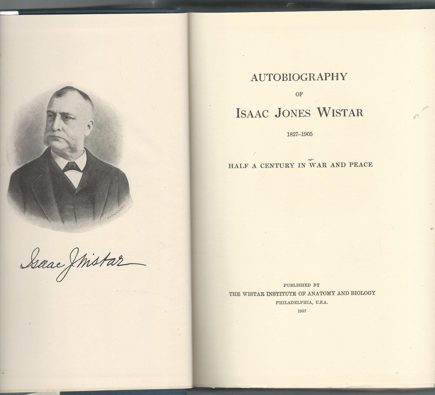 Autobiography of Isaac Jones Wistar, 1827-1905: Half A Century in War ...