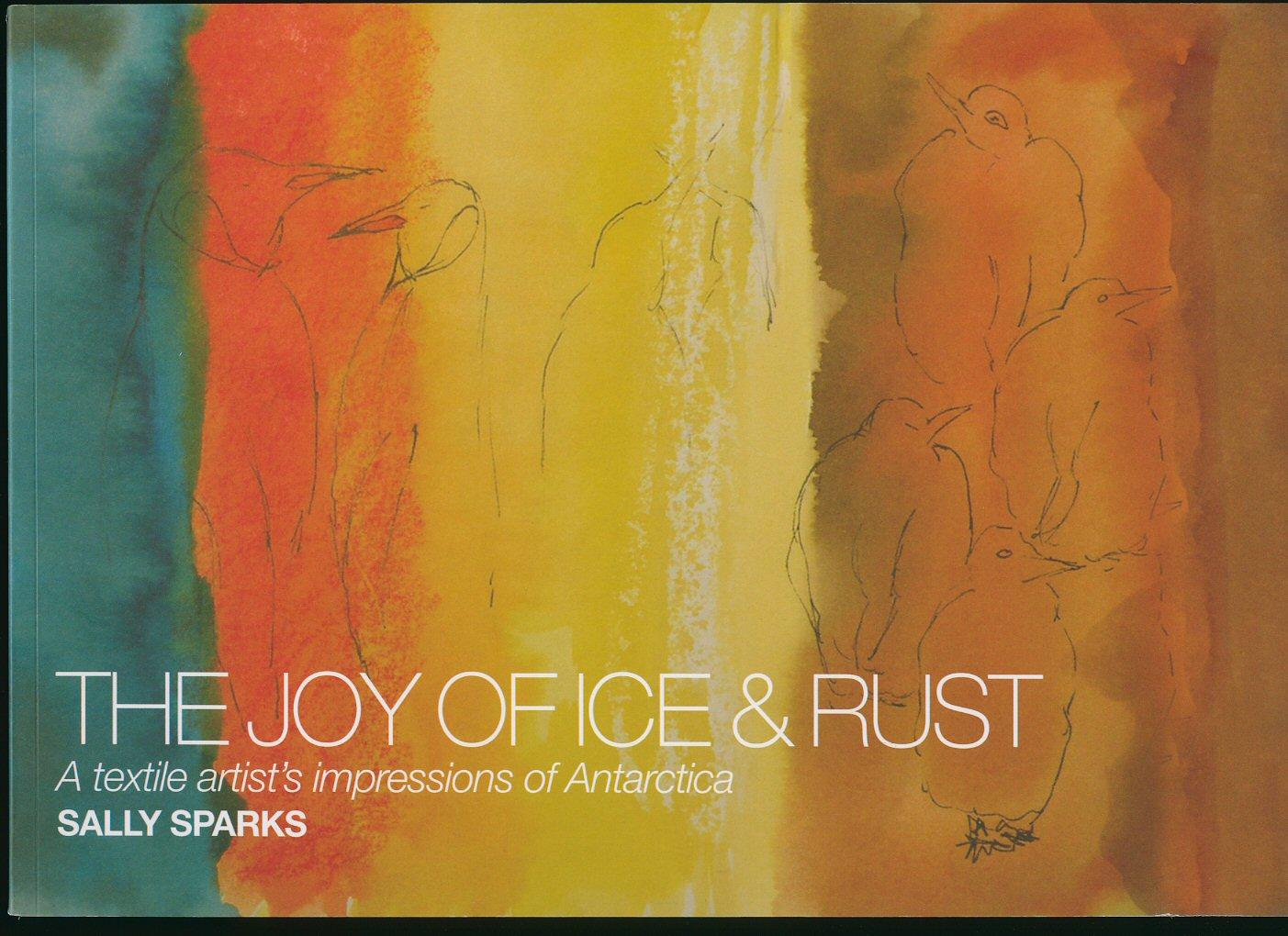 The Joy of Ice and Rust; A Textile Artist's Impressions of Antarctica ...