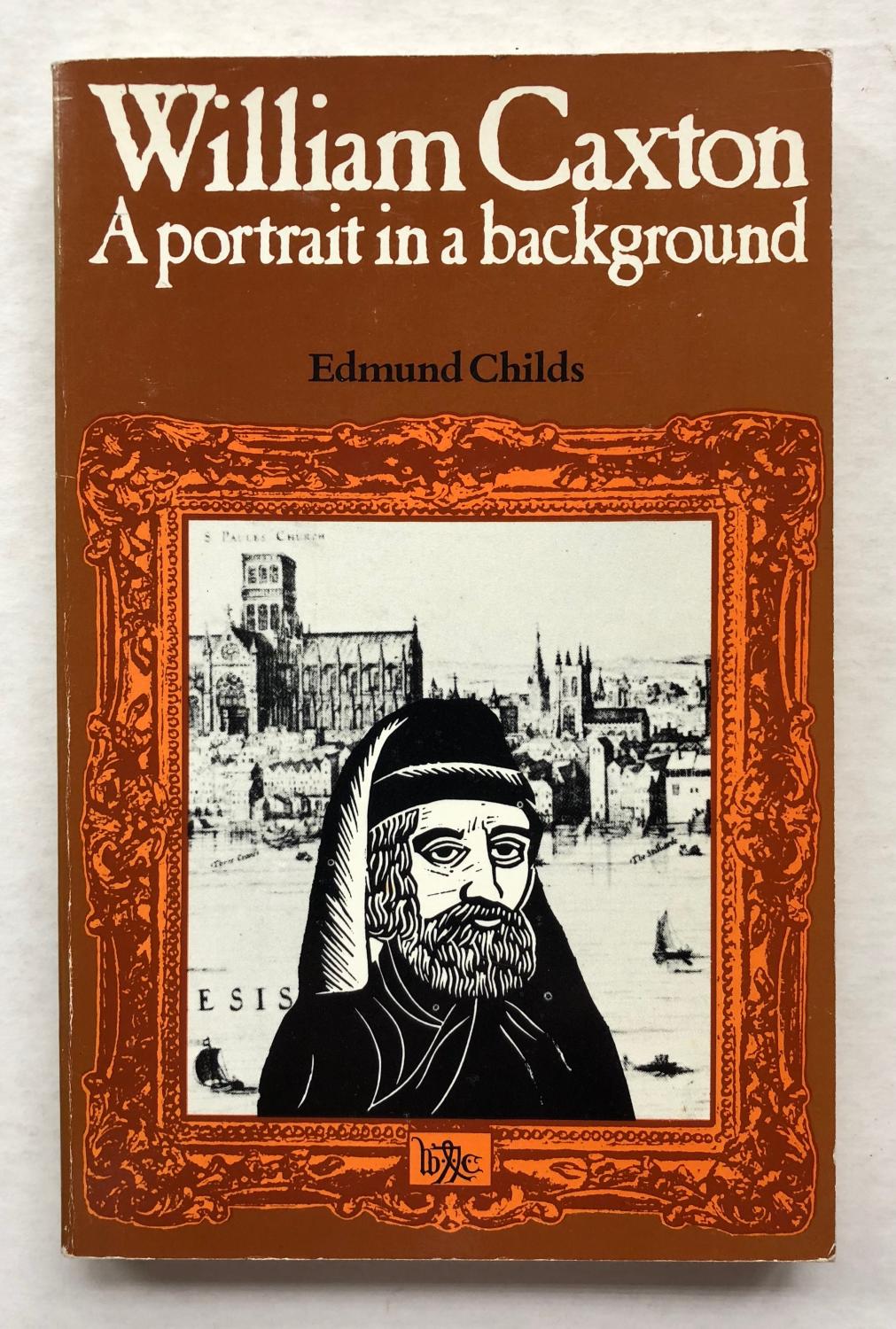 William Caxton: a portrait in a background by Edmund Childs: Very Good ...