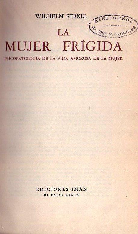 LA MUJER FRIGIDA. Psicopatología de la vida amorosa de la mujer by ...