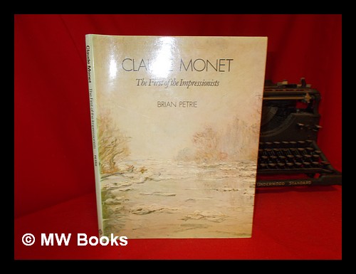 Claude Monet : the First of the Impressionists by Petrie, Brian: (1979 ...