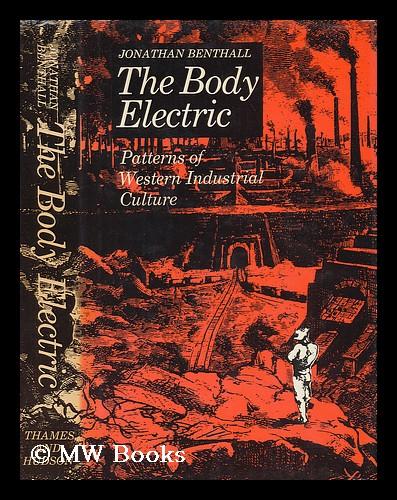 The Body Electric : Patterns of Western Industrial Culture / Jonathan ...