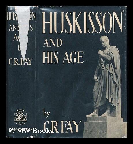 Huskisson and His Age by Fay, C. R. (Charles Ryle) (1884-): (1951 ...
