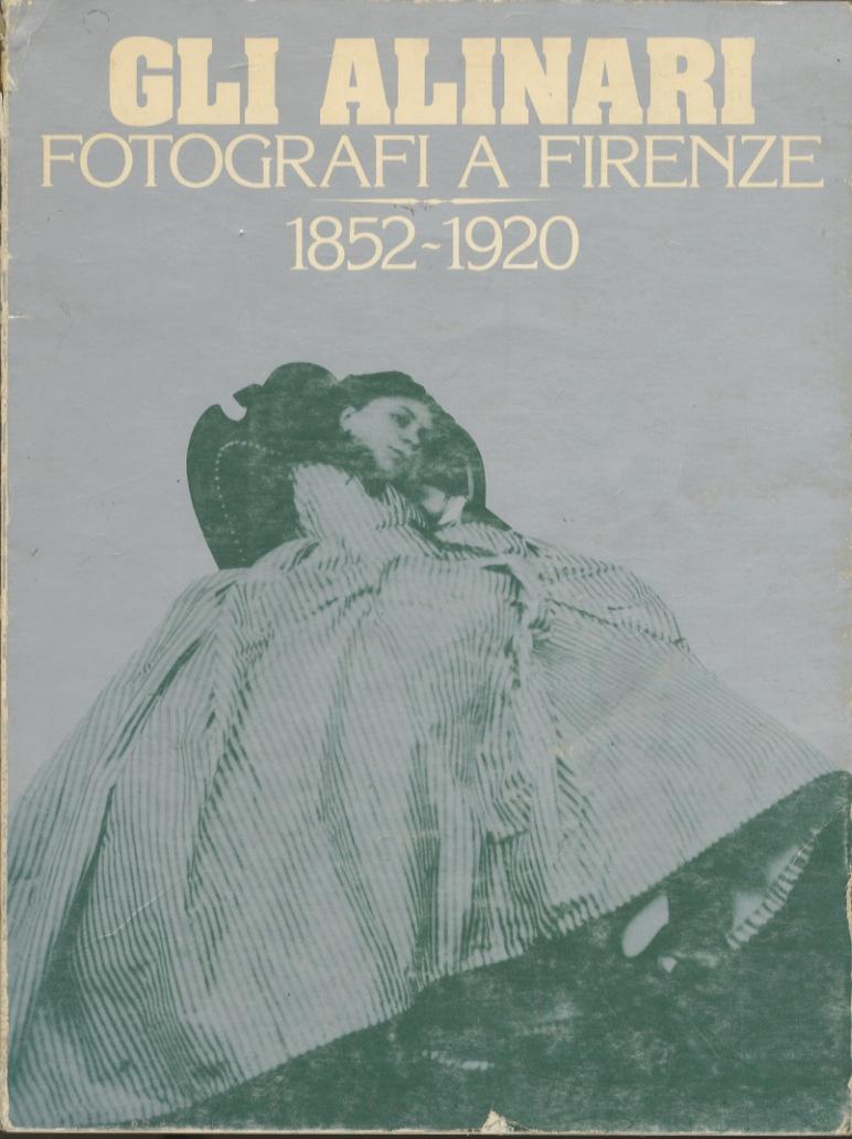 Gli Alinari fotografi a Firenze: 1852 - 1920. by SETTIMELLI, Wladimiro ...