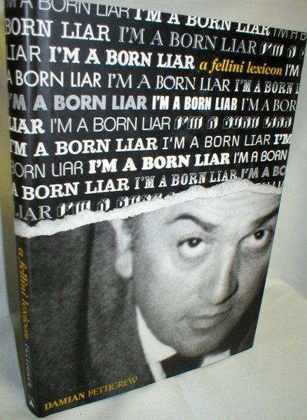 I'm a Born Liar; A Fellini Lexicon by Petigrew, Damian (Ed.): Near Fine ...