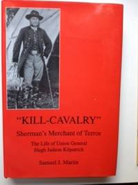 Kill-Cavalry Sherman's Merchant of Terror The Life of Union General ...