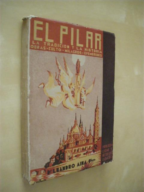 EL PILAR. LA TRADICION Y LA HISTORIA.OBRAS. CULTO. MILAGROS. EFEMERIDES ...