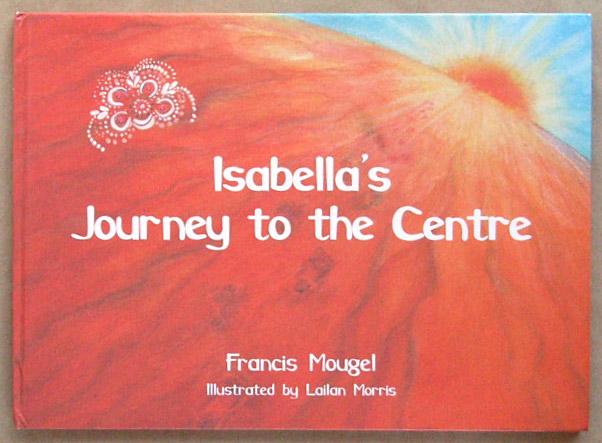 Isabella's Journey to the Centre. by Mougel, Francis: pictorial hard ...