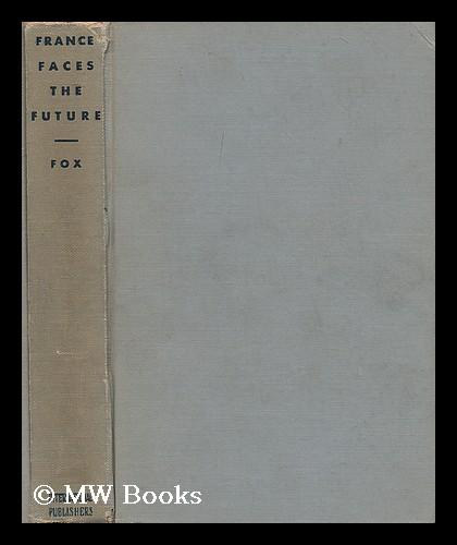 France faces the future / by Ralph Fox by Fox, Ralph (1900-1936): (1936 ...