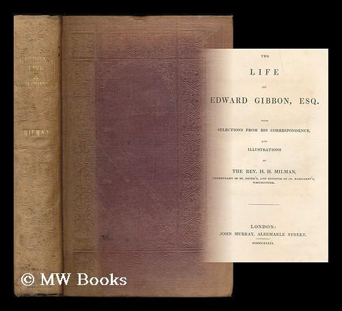 The life of Edward Gibbon, Esq / with selections from his ...