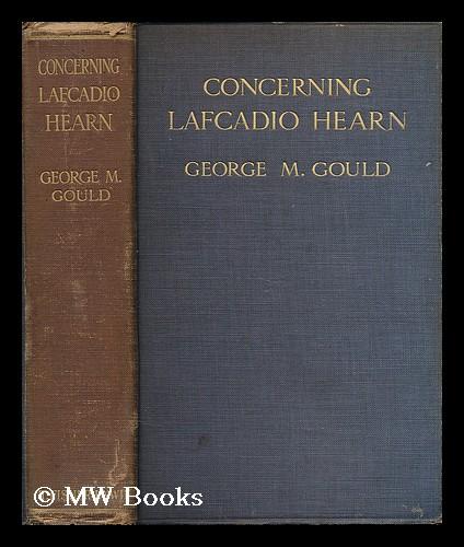 Concerning Lafcadio Hearn / by George M. Gould ; with a bibliography by ...