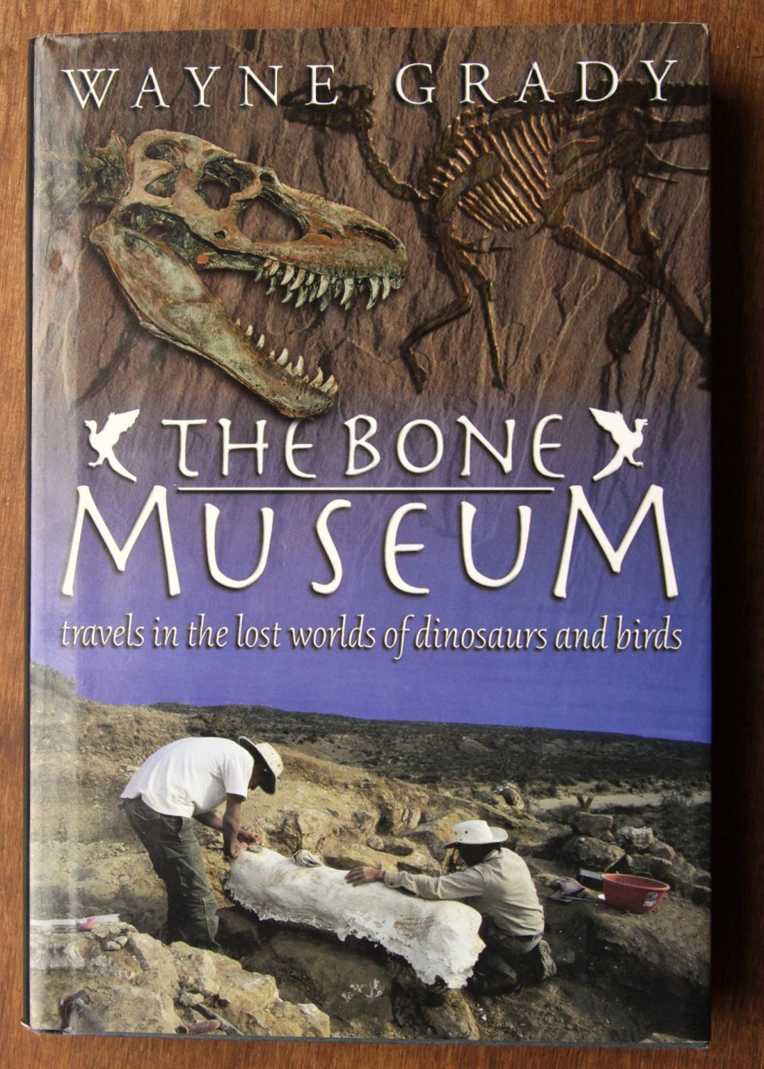 The Bone Museum: travels in the lost worlds of dinosaurs and birds ** SIGNED ** by Grady, Wayne ...