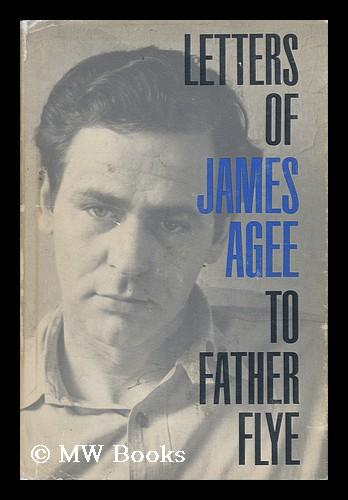Letters of James Agee to Father Flye by Agee, James (1909-1955): (1962 ...