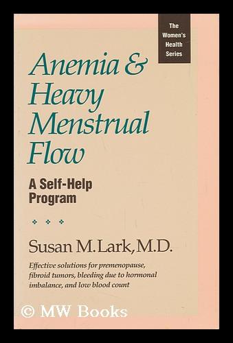 Anemia & Heavy Menstrual Flow / Susan M. Lark de Lark, Susan M. (1945 ...