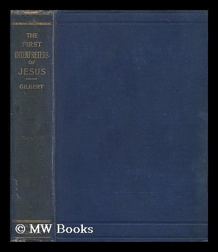 The first interpreters of Jesus / by George Holley Gilbert de Gilbert ...