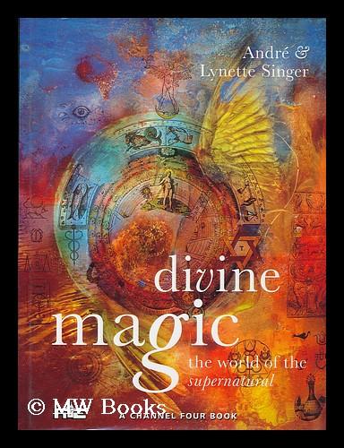 Divine magic : the world of the supernatural / Andre & Lynette Singer ...