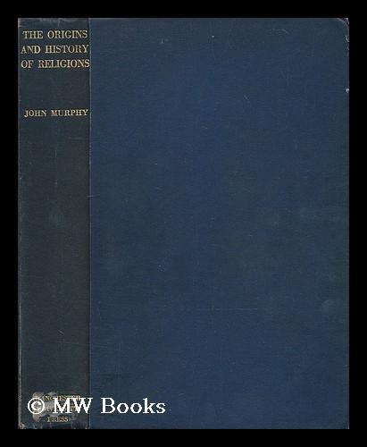 The origins and history of religions / by John Murphy by Murphy, John ...