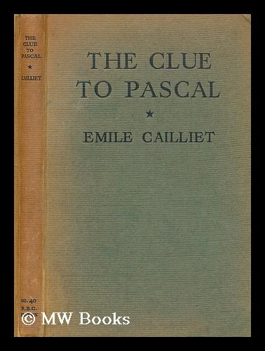 The clue to Pascal / by Emile Cailliet by Cailliet, Emile (1894 ...