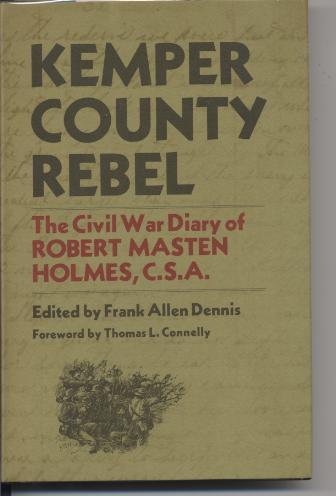 Kemper County Rebel. the Civil War Diary of Robert Masten Holmes, C. S ...