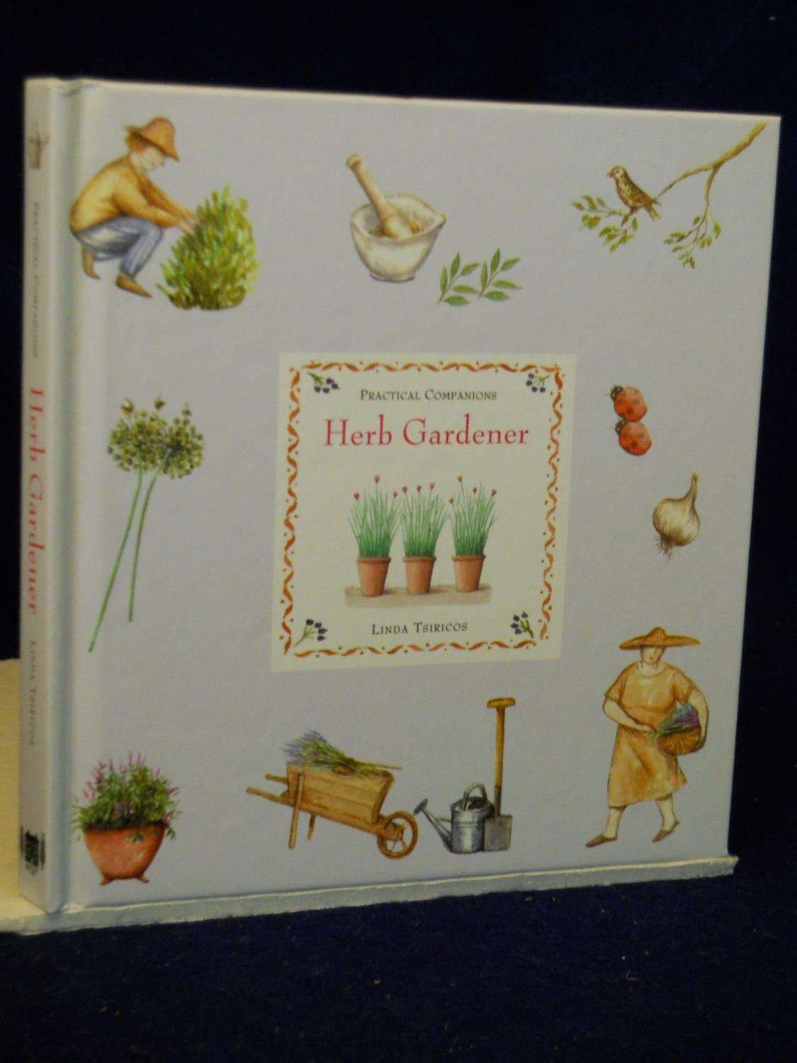 Herb Gardener: Practical Companions by Tsiricos, Linda.: Fine Hardcover ...