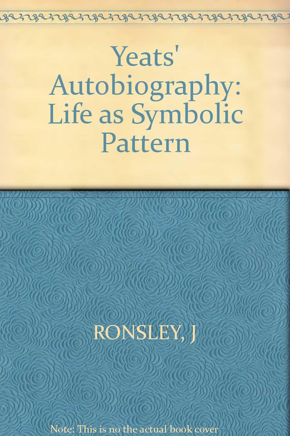Yeats's Autobiography: Life as Symbolic Pattern by Ronsley, Joseph ...