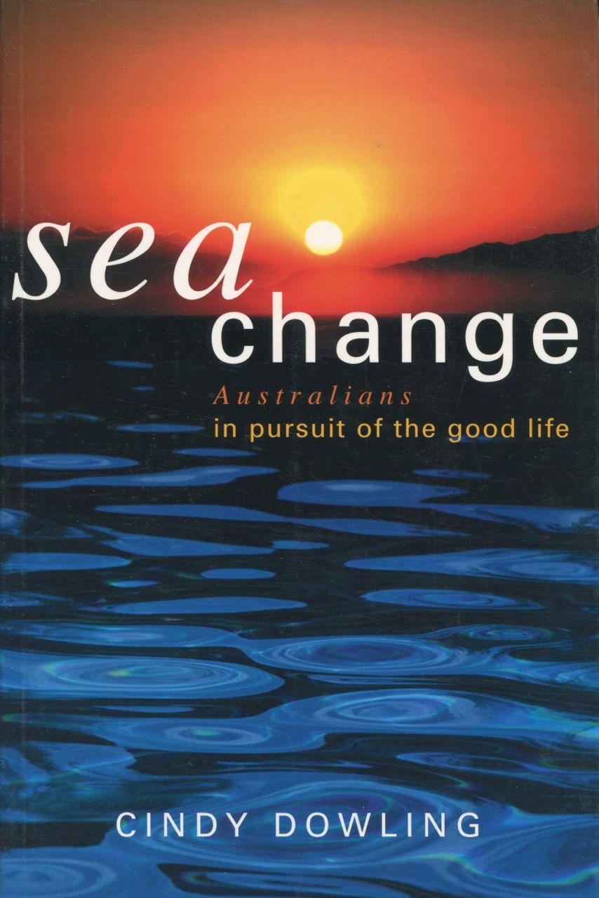 Seachange : Australians in Pursuit of the Good Life. by Dowling, Cindy ...