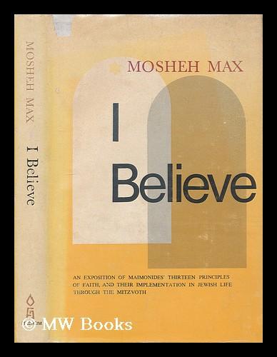 I believe: An expostion of Maimonides; Thirteen Principles of Faith and ...