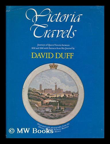 Victoria travels : journeys of Queen Victoria between 1830 and 1900 ...