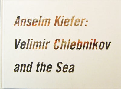 Anselm Kiefer: Velimer Chlebnikov and the Sea by Art - Philbrick, Harry ...
