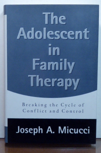 The Adolescent in Family Therapy: Breaking the Cycle of Conflict and ...