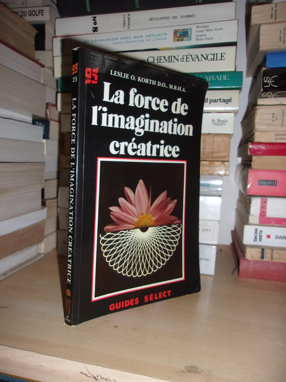 LA FORCE DE L'IMAGINATION CREATRICE : Manuel De Psychologie Pratique by ...