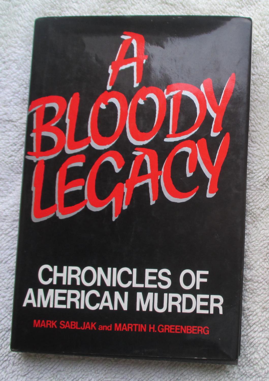 A Bloody Legacy - Chronicles of American Murder by Sabljak Mark and ...