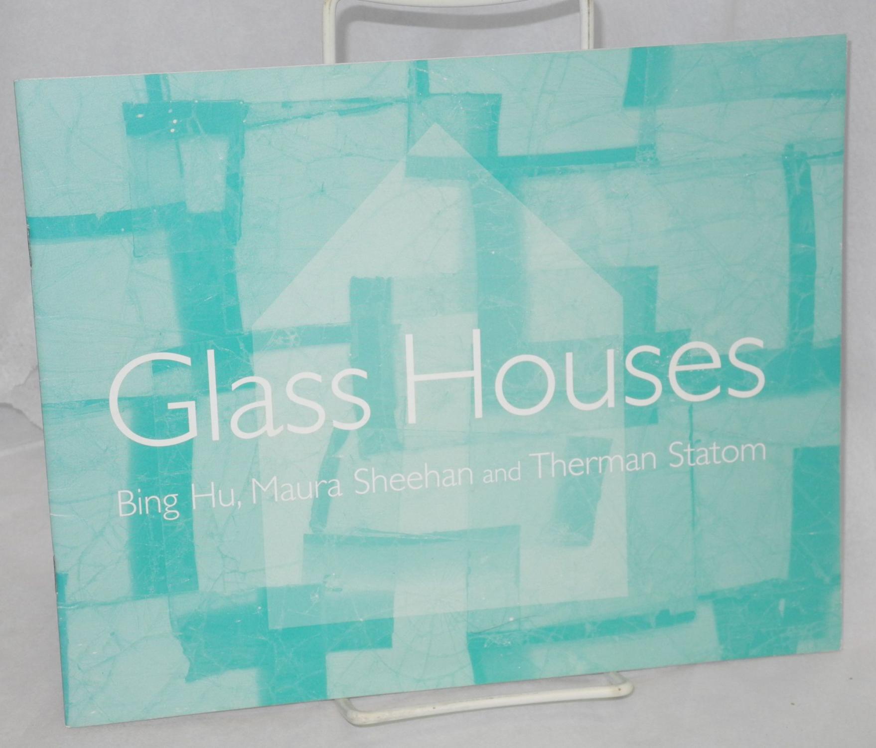 Glass Houses: Bing Hu, Maura Sheehan and Therman Statom. 28 June - 13 ...