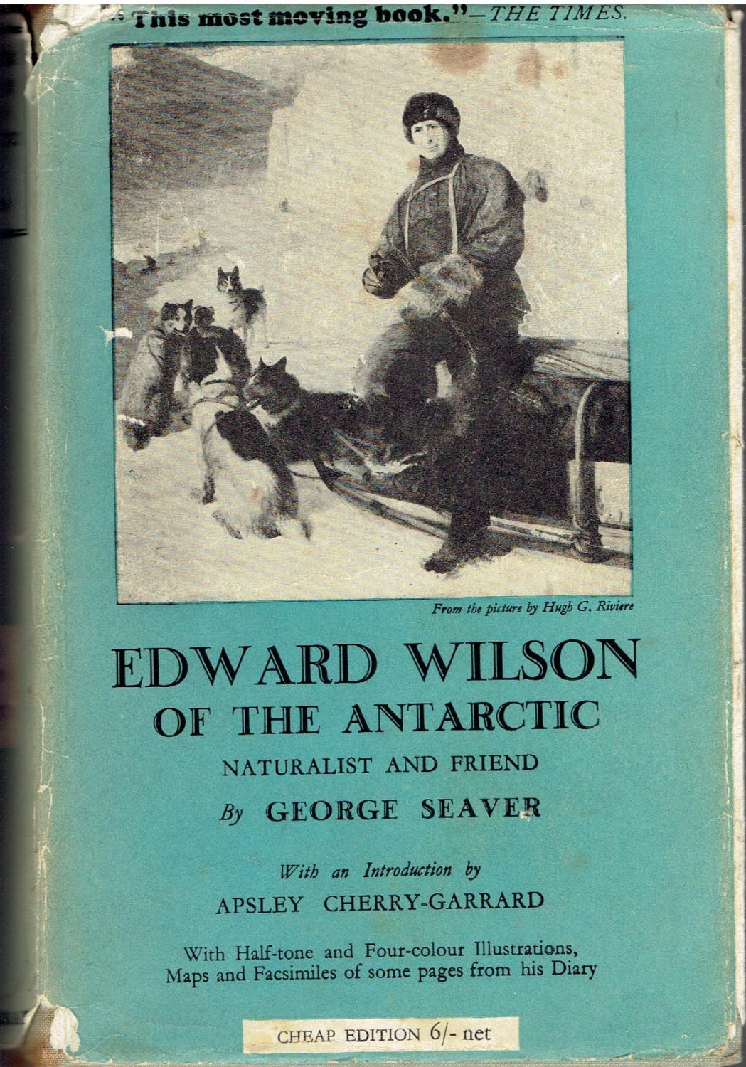 Edward Wilson of the Antarctic. Naturalist and Friend. by Seaver ...