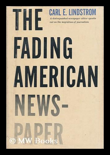 The Fading American Newspaper by Lindstrom, Carl E.: (1960) First ...