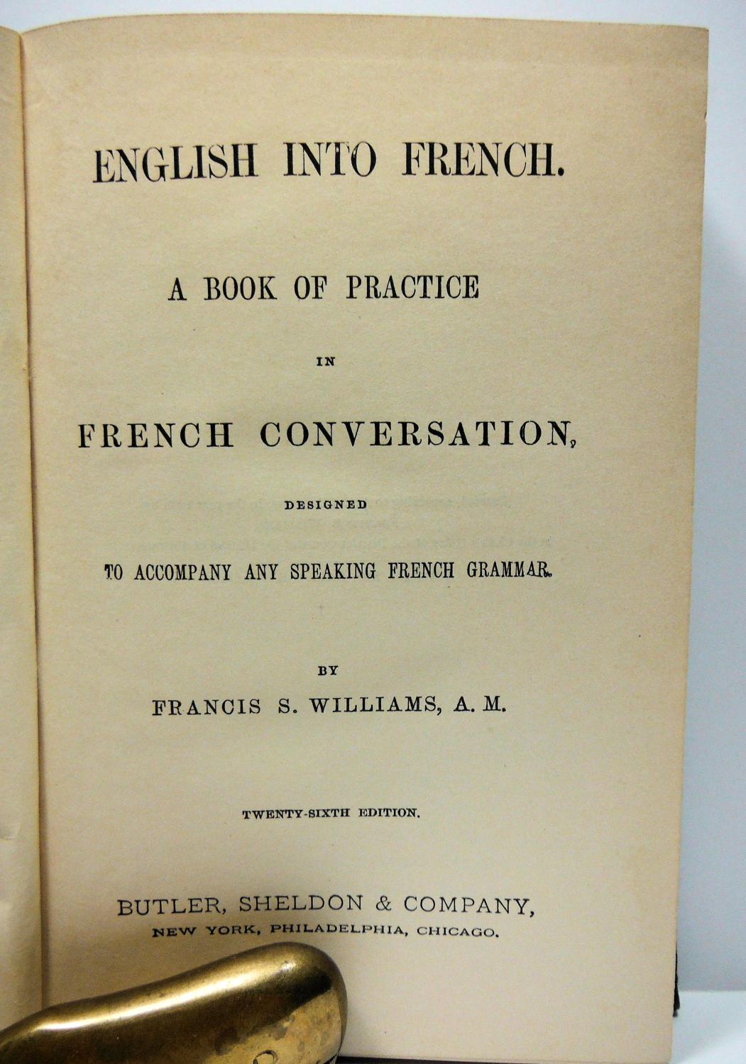 ENGLISH INTO FRENCH. A BOOK OF PRACTICE IN FRENCH CONVERSATION ...
