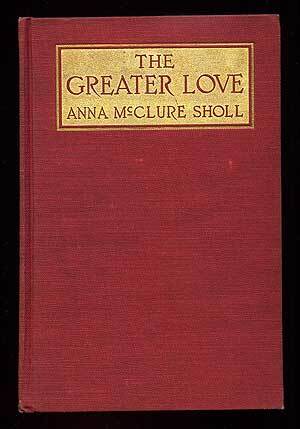 The Greater Love by SHOLL, Anna McClure: Near Fine Hardcover (1908 ...