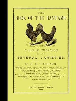 The Book of the Bantams: A Brief Treatise upon the Mating, Rearing and ...